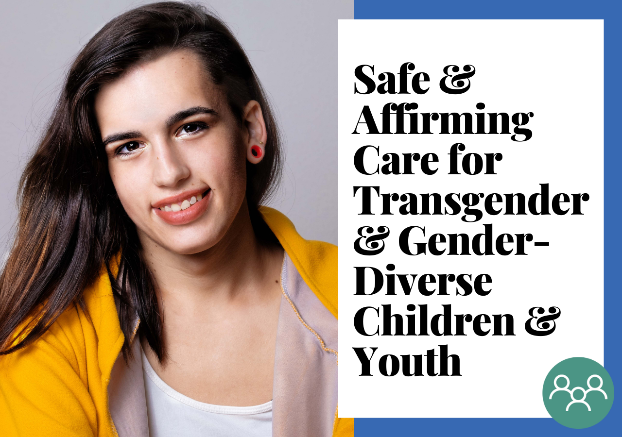 Safe & Affirming Care for Transgender & Gender-Diverse Children & Youth