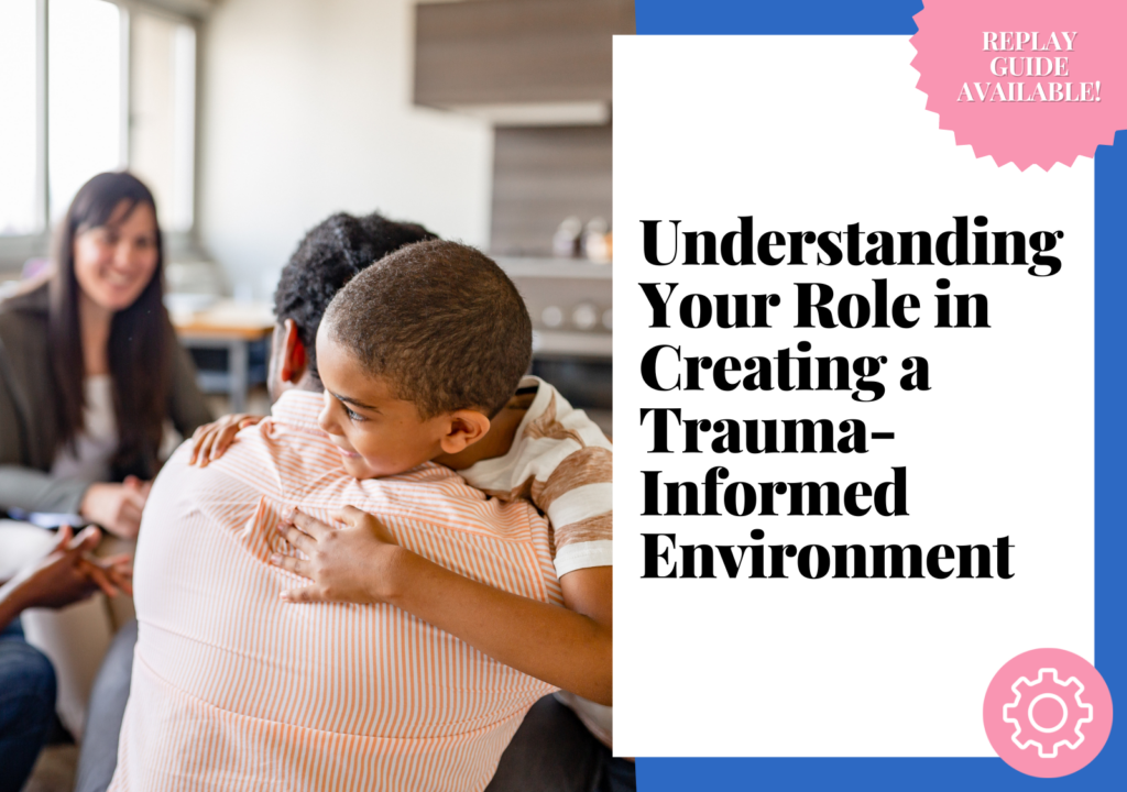 Understanding Your Role in Creating a Trauma-Informed Environment