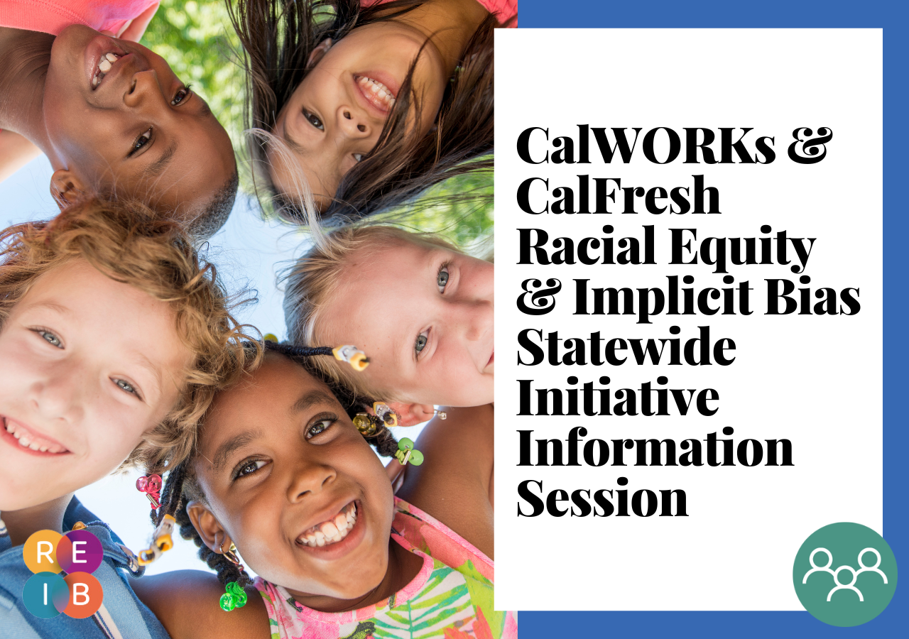 CalWORKs & CalFresh Racial Equity & Implicit Bias Statewide Initiative Information Session
