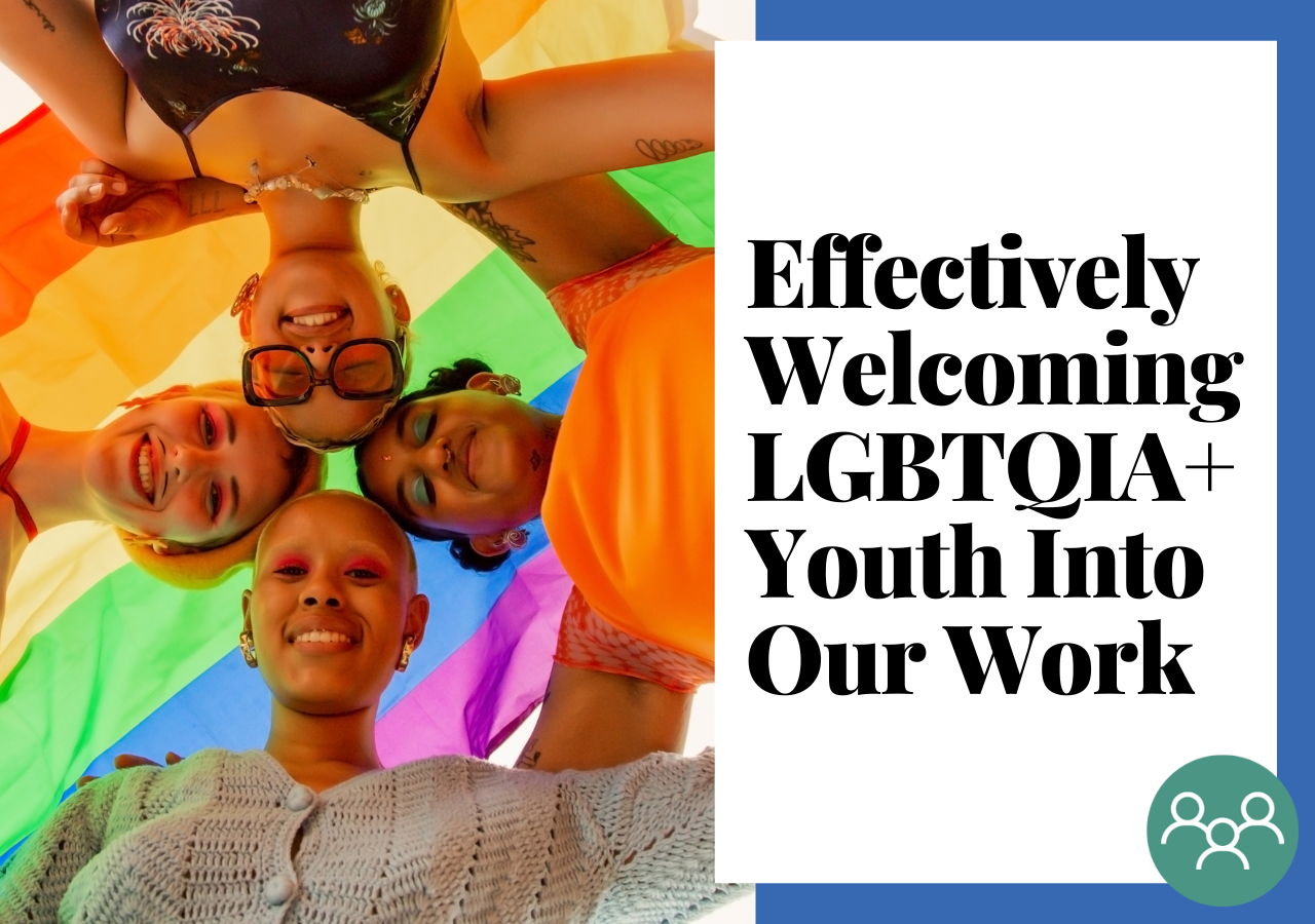 Effectively Welcoming LGBTQIA+ Youth Into Our Work