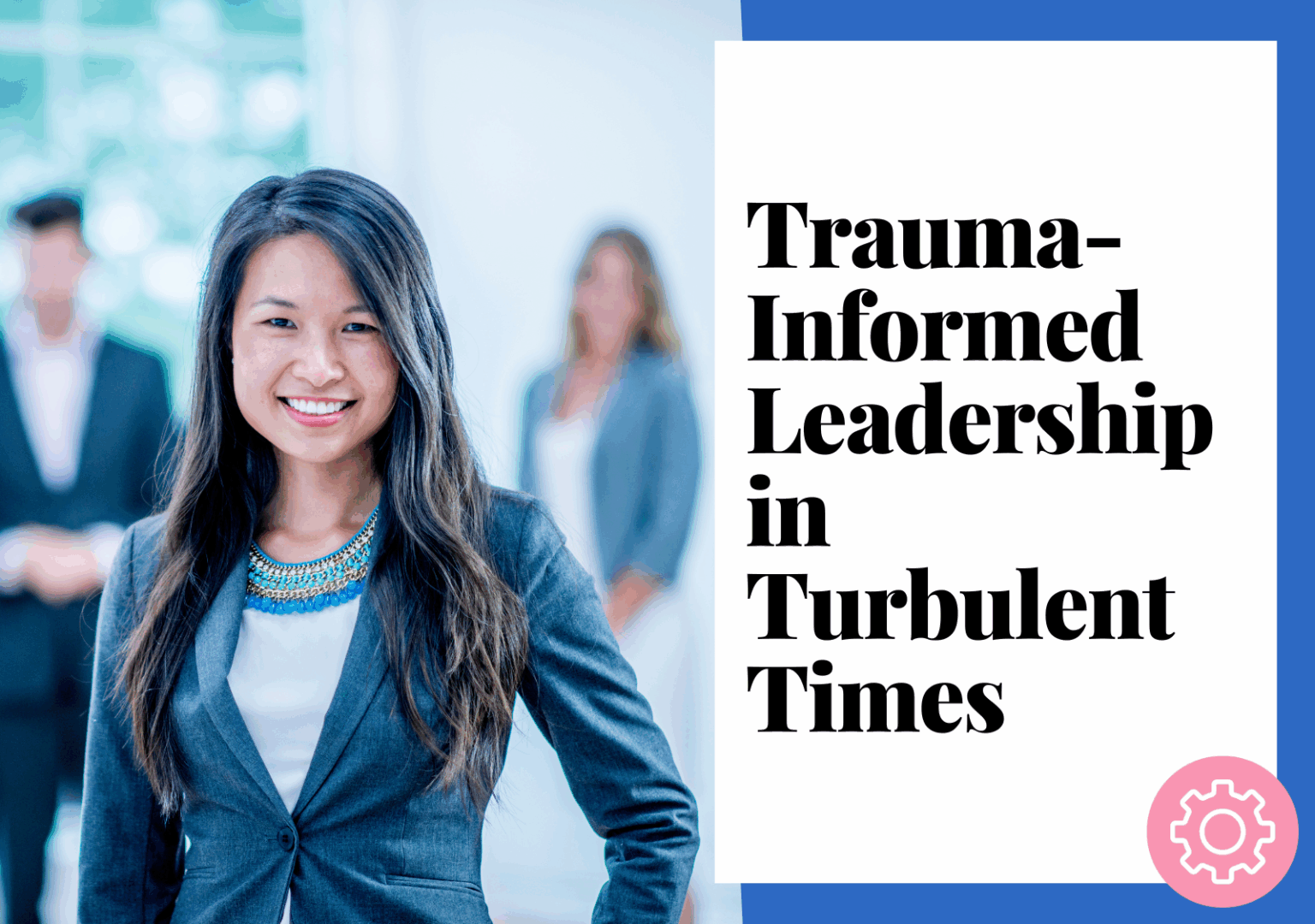 Trauma-Informed Leadership in Turbulent Times